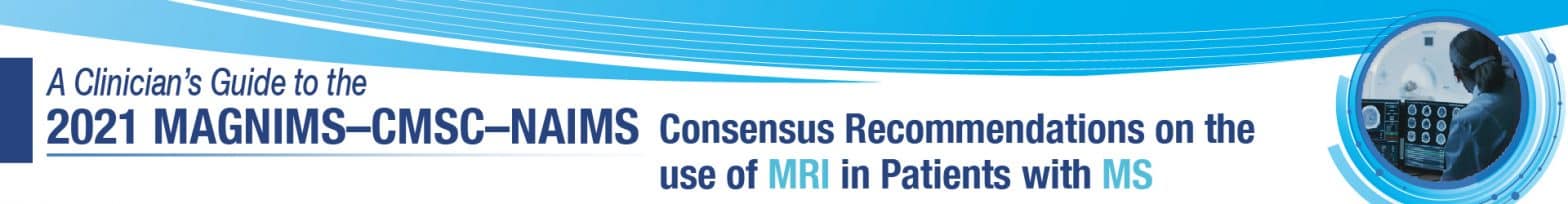 A Clinician’s Guide to the 2021 MAGNIMS-CMSC-NAIMS Consensus ...