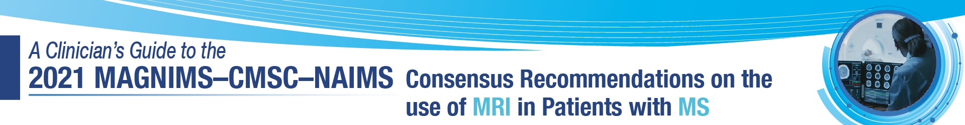 A Clinician’s Guide to the 2021 MAGNIMS-CMSC-NAIMS Consensus ...